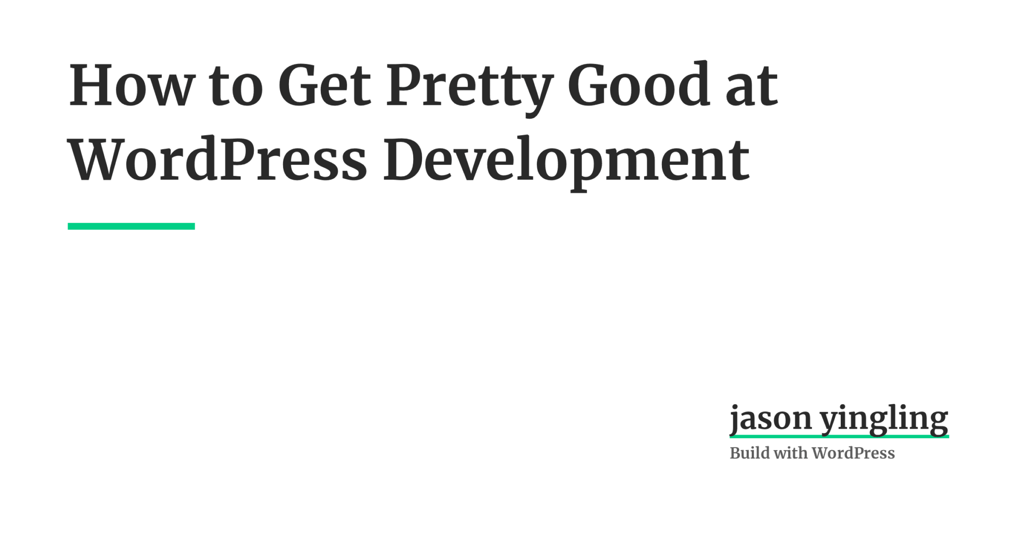How to Get Pretty Good at WordPress Development - Jason Yingling