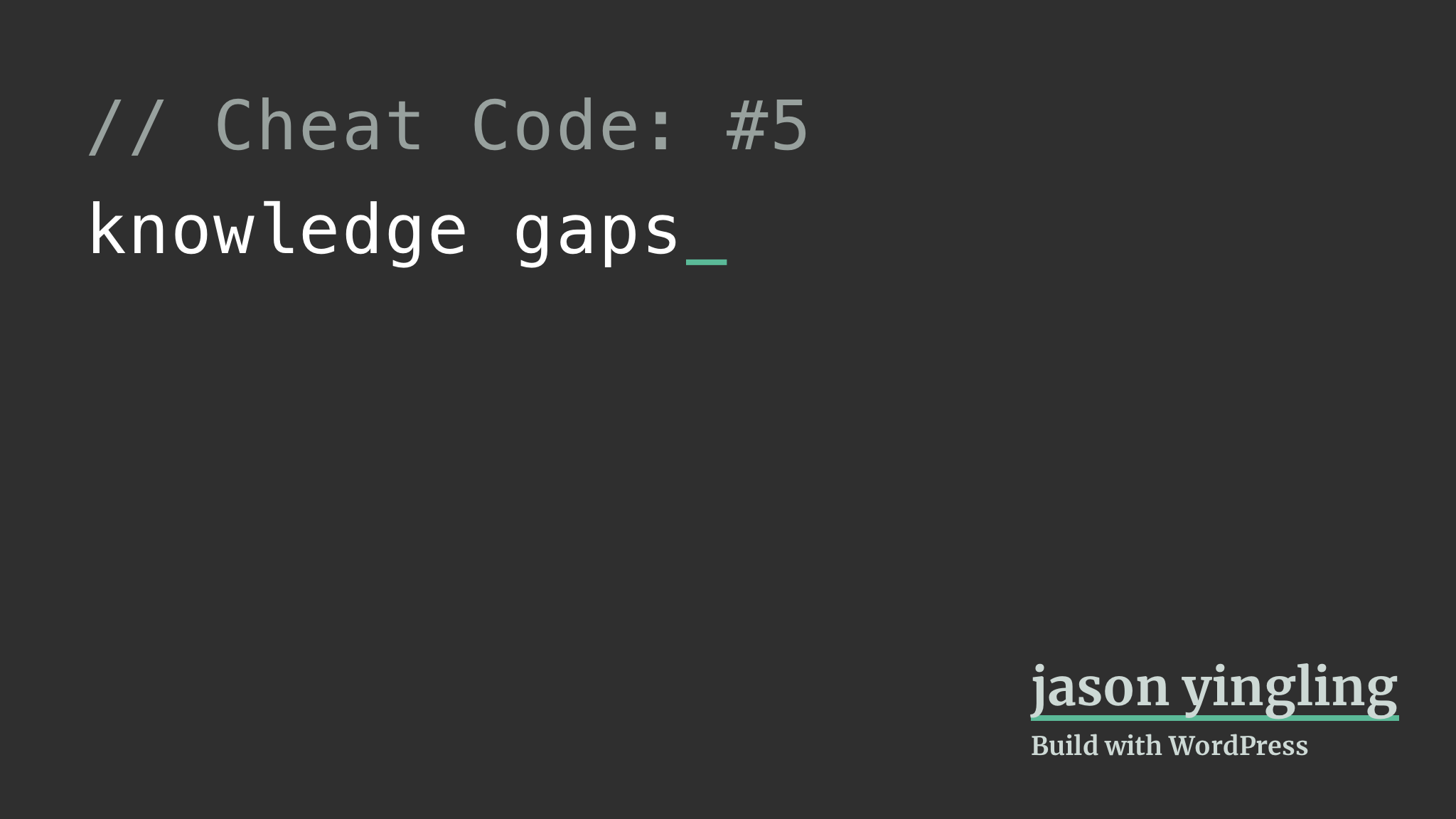 Cheat Code #5: Don't worry about your knowledge gaps - Jason Yingling